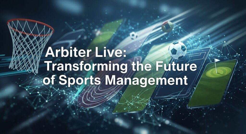 Arbiter Live: Transforming the Future of Sports Management - Vista Magazine